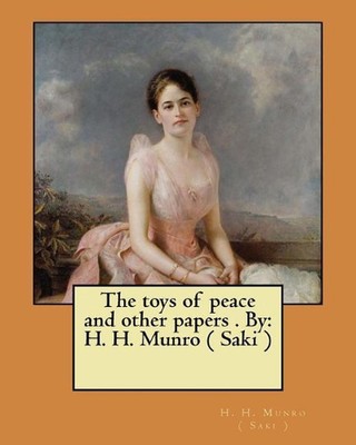 The toys of peace and other papers . By: H. H. Munro ( Saki ) by H.H ...
