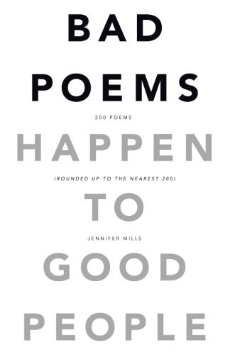 BAD POEMS HAPPEN TO GOOD PEOPLE: 200 POEMS (ROUNDED UP TO By Jennifer ...
