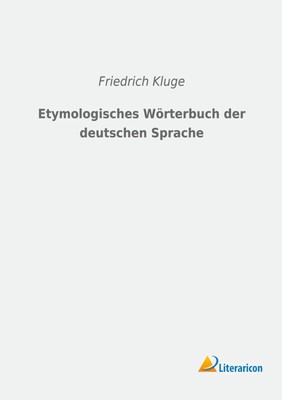 Friedrich Kluge | Etymologisches Wörterbuch der deutschen Sprache ...