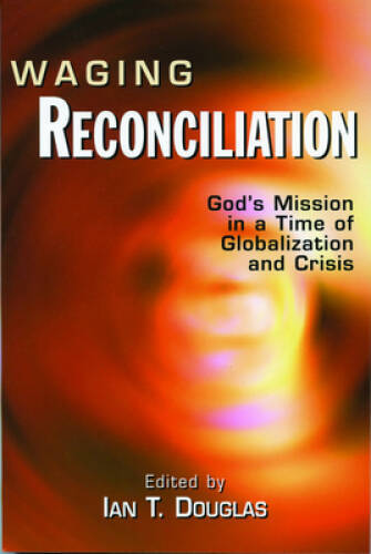Waging Reconciliation: Gods Mission in a Time of Globalization and ...