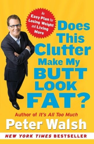 DOES THIS CLUTTER MAKE MY BUTT LOOK FAT: AN EASY PLAN FOR By Peter ...