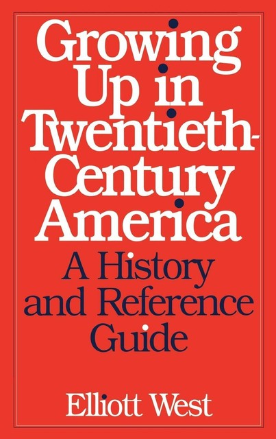 Growing Up in Twentieth-Century America von Elliott West (1996 ...