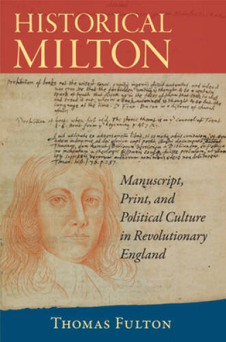 Historical Milton: Manuscript, Print, and Political Culture in Revol ...