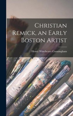 Christian Remick, an Early Boston Artist by Henry Winchester Cunningham ...