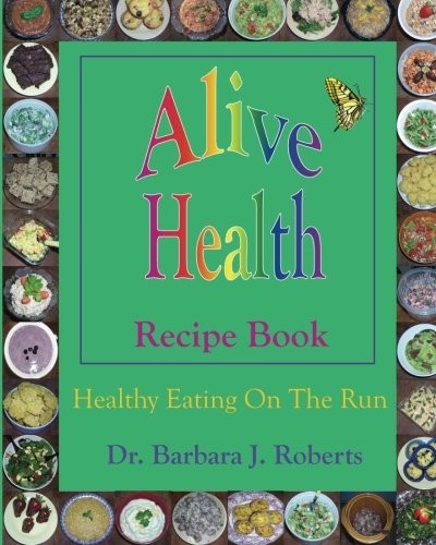 ALIVE HEALTH RECIPE BOOK: HEALTHY EATING ON THE RUN By Barbara J ...