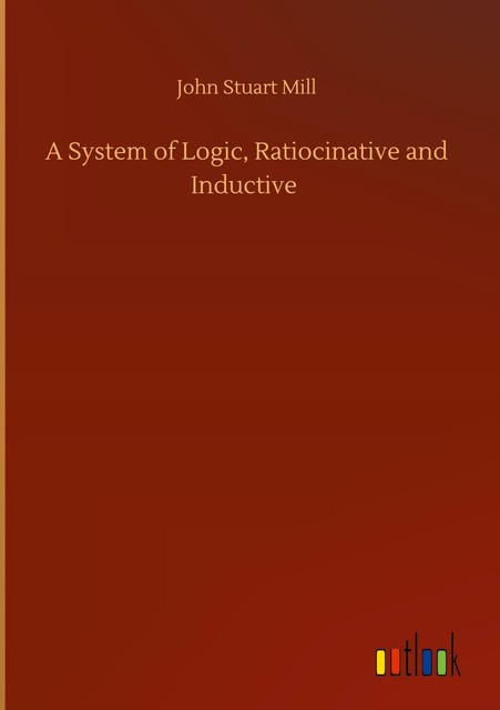 A System of Logic, Ratiocinative and Inductive von John Stuart Mill (2020, Gebundene Ausgabe ...