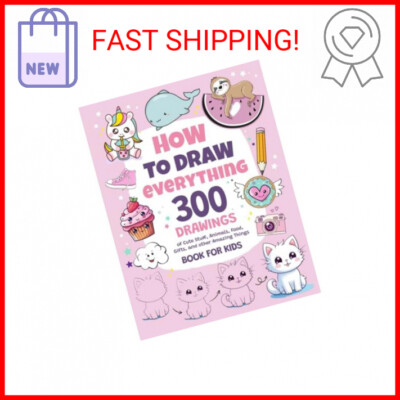 How To Draw Everything: 300 Drawings of Cute Stuff, Animals, Food ...
