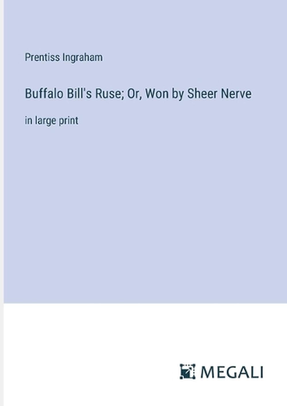 Buffalo Bill's Ruse; Or, Won by Sheer Nerve: in large print by Prentiss ...