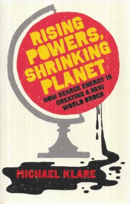 MICHAEL KLARE Rising Powers, Shrinking Planet : How Scarce Energy is Creating a | eBay Australia
