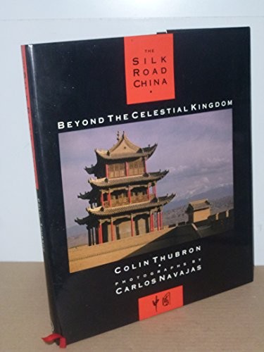 THE SILK ROAD CHINA: BEYOND THE CELESTIAL KINGDOM By Colin Thubron ...