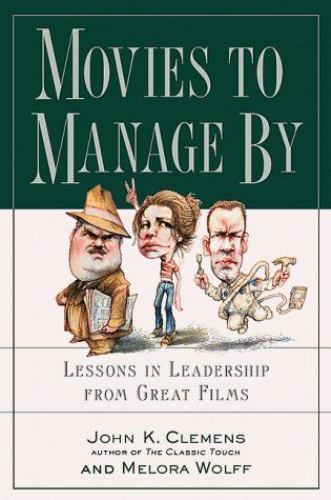 Movies to Manage By : Lessons in Leadership from Great Films by Melora ...