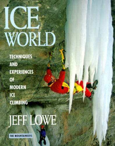 Ice World: Techniques and Experiences of Modern Ice Climbing by Jeff ...