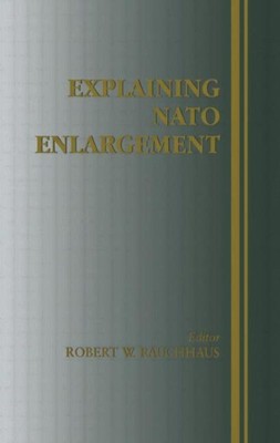 Explaining NATO Enlargement, Paperback by Rauchhaus, Robert W. (EDT ...