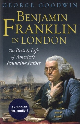 Benjamin Franklin in London: The British Life of America's Founding ...
