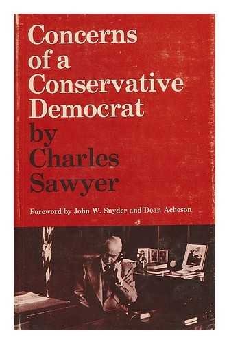 CONCERNS OF A CONSERVATIVE DEMOCRAT By Charles Sawyer & John W. Snyder ...