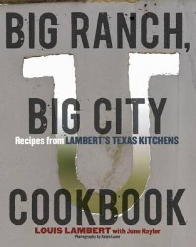 Big Ranch, Big City Cookbook: Recipes from Lambert's Texas Kitchens ...