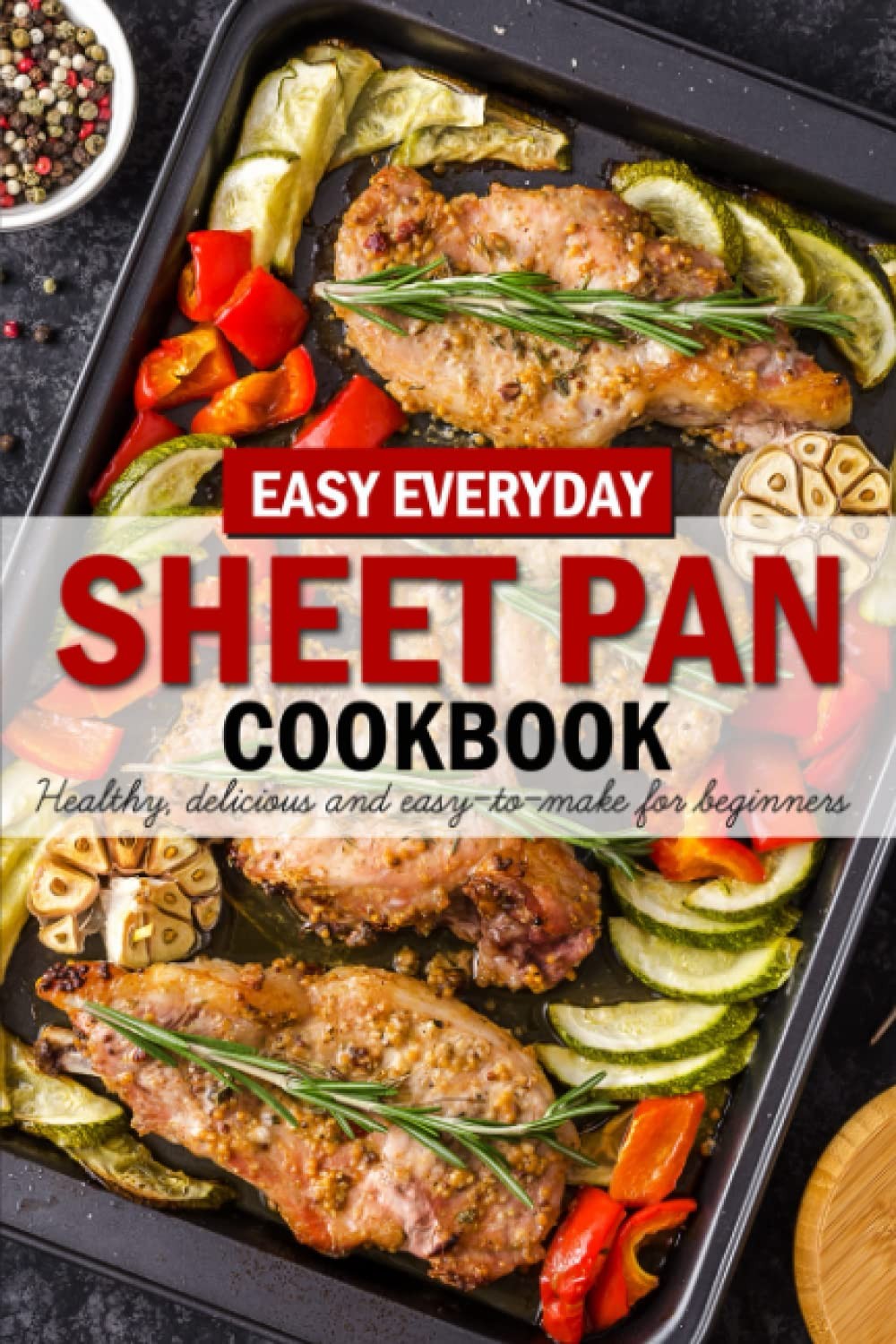 Easy Everyday Sheet Pan Cookbook: Delicious Sheet Pan Cookbook Super ...