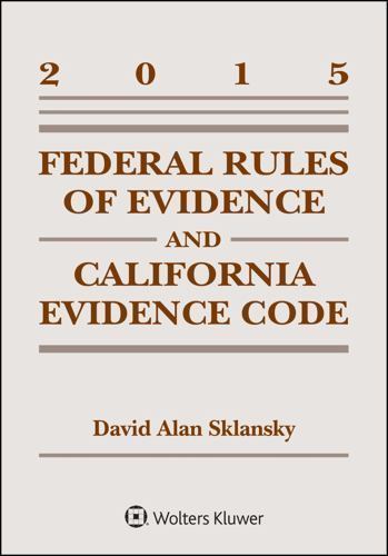 Federal Rules of Evidence and California Evidence Code, 2015 Supplement ...
