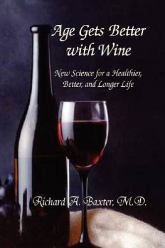 Age Gets Better with Wine: New Science for a Healthier, Better, and ...