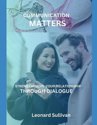 Communication Matters: Strengthening your relationship through dialogue ...