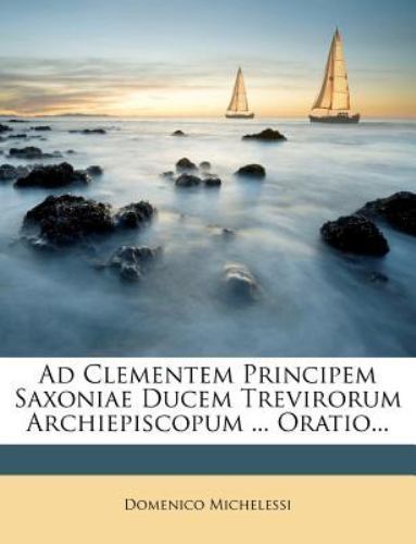 Ad Clementem Principem Saxoniae Ducem Trevirorum Archiepiscopum ...
