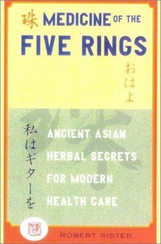 Medicine of the Five Rings : Ancient Asian Herbal Secrets for Modern ...
