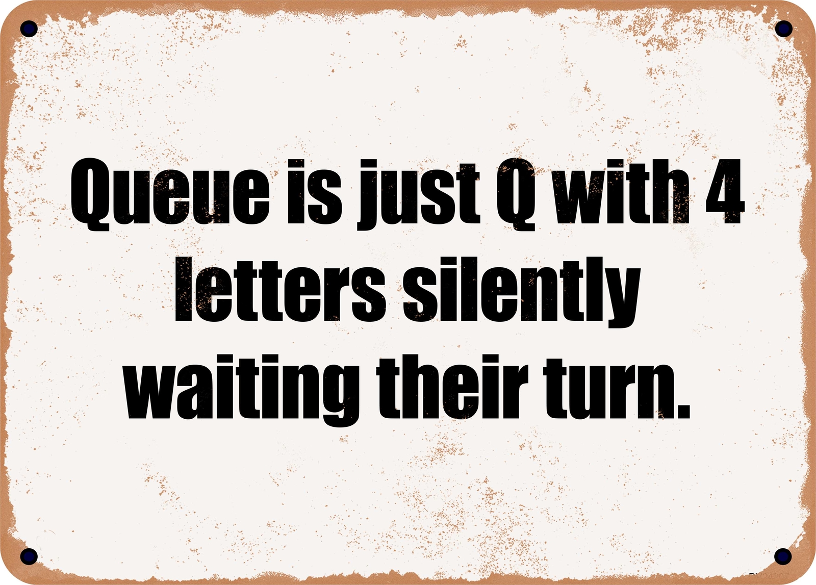 METAL SIGN - Queue is just Q with 4 letters silently waiting their turn ...