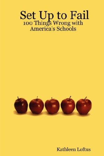 SET UP TO FAIL: 100 THINGS WRONG WITH AMERICA'S SCHOOLS By Kathleen ...
