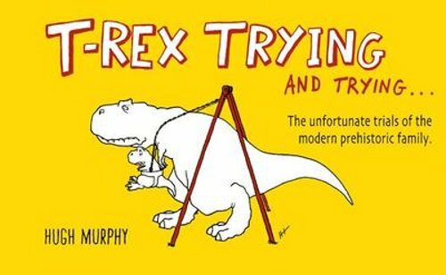 T-Rex Trying and Trying: The Unfortunate Trials of a Modern Prehistoric ...