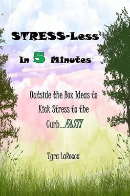 Stress-Less in 5 Minutes: Outside the Box Ideas to Kick Stress to the ...
