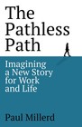 The Pathless Path: Imagining a New Story For Work and Life (The ...