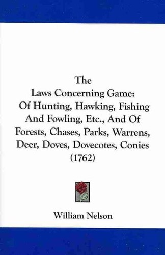 Laws Concerning Game : Of Hunting, Hawking, Fishing and Fowling, Etc ...