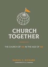 Church Together: The Church of We in the Age of Me by Daniel C Dickard ...