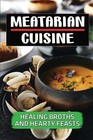 Meatarian Cuisine Healing Broths Hearty Feasts Cooking Inst by Prose ...