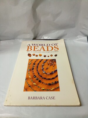 A World of Beads: How to Make Your Own Unique Jewellery by Barbara Case ...