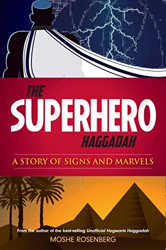 THE SUPERHERO HAGGADAH: A STORY OF SIGNS AND MARVELS By Moshe Rosenberg ...