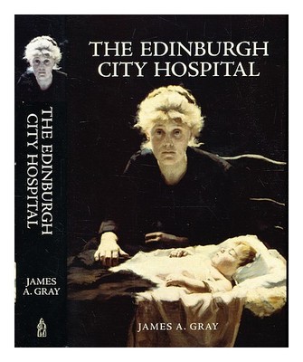 Gray, J. A. The Edinburgh City Hospital / James a. Gray. 1999 First ...