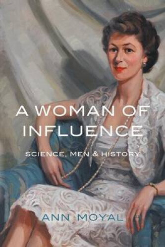 A Woman of Influence: Science, Men & History by Moyal, Ann ...
