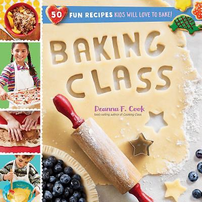 Baking Class: 50 Fun Recipes Kids Will Love to Bake! by Cook, Deanna F ...