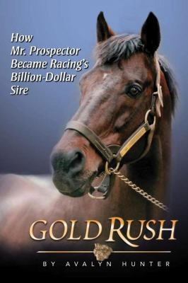 Gold Rush : How Mr. Prospector Became Racing's Billion Dollar Sire by ...