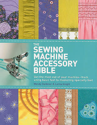 The Sewing Machine Accessory Bible by Wendy Gardiner, Lorna Knight ...