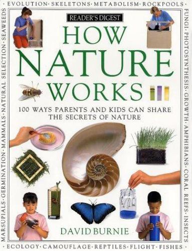 How Nature Works: 100 Ways Parents & Kids Can Share the Secrets of ...