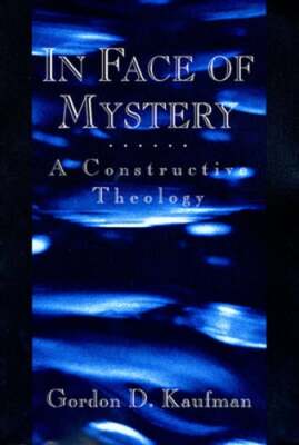 In Face of Mystery: A Constructive Theology by Gordon Dester Kaufman ...