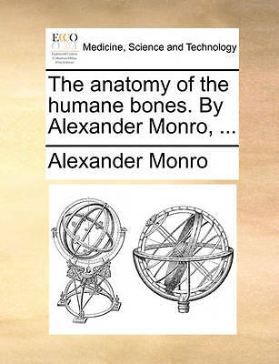 The Anatomy of the Humane Bones. by Alexander Monro, ... by Alexander ...
