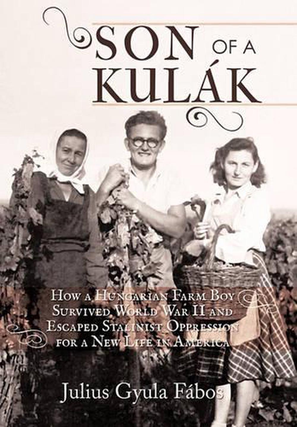 Son of a Kulak: How a Hungarian Farm Boy Survived World War II and ...