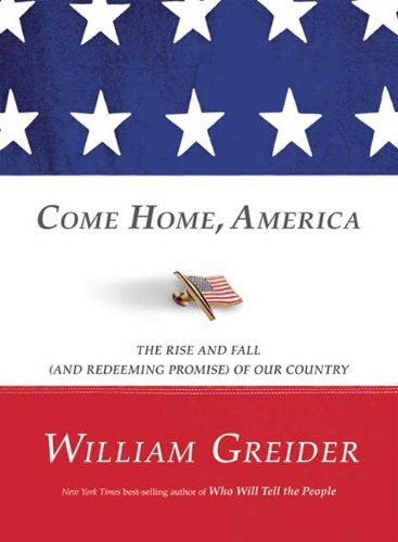 COME HOME, AMERICA: THE RISE AND FALL (AND REDEEMING By William Greider ...