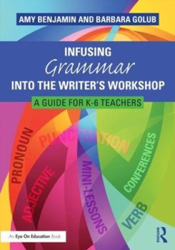 Infusing Grammar Into the Writer's Workshop: A Guide for K-6 Teachers ...