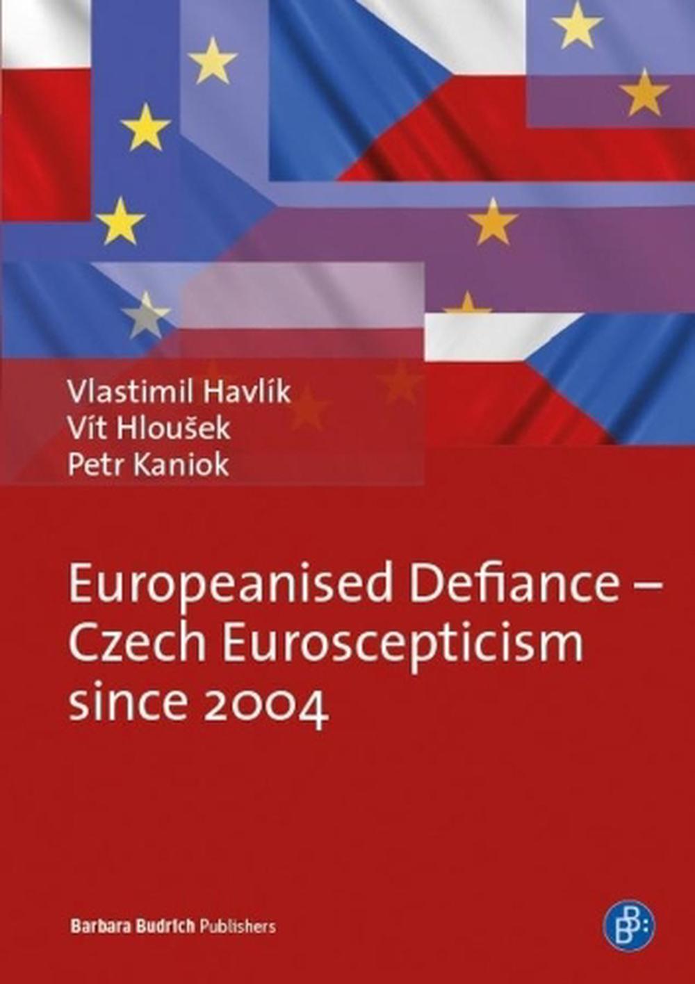 Europeanised Defiance Czech Euroscepticism since 2004 by Vlastimil Havl ...