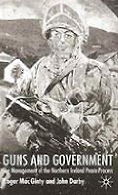 Guns and Government : The Management of the Northern Ireland Peace ...