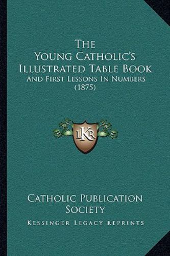 The Young Catholic's Illustrated Table Book : And First Lessons in ...
